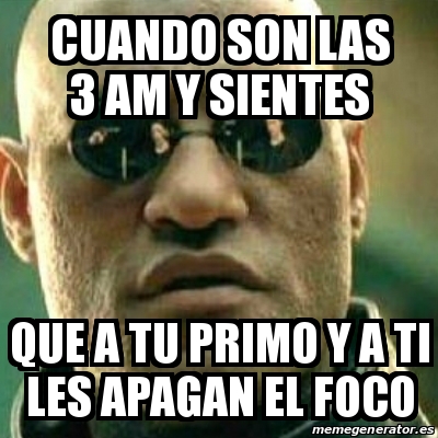Meme What If I Told You - Cuando son las 3 am y sientes que a tu primo ...