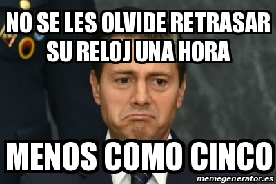 Meme Personalizado - No se les Olvide Retrasar su Reloj una Hora Menos ...