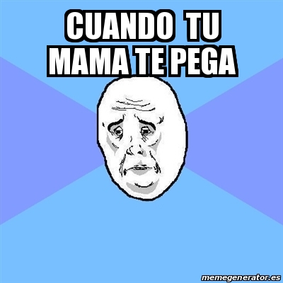 Meme Okay Guy - cuando tu mama te pega - 27980082