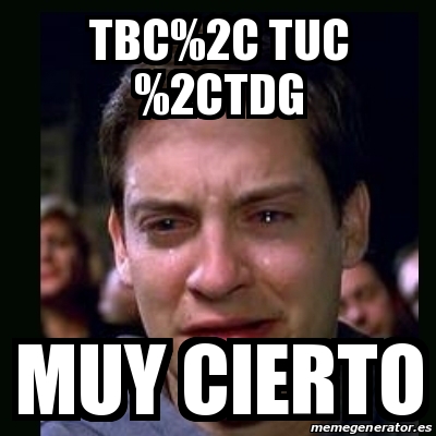 Meme crying peter parker - tbc%2C tuc %2Ctdg muy cierto - 27995509