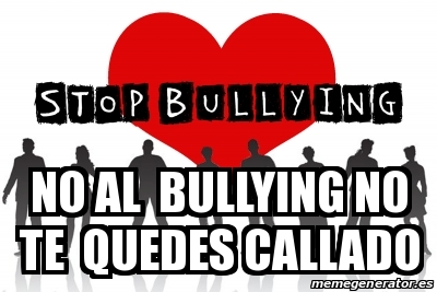 Meme Personalizado - NO al BULLYING no te quedes callado - 27998153