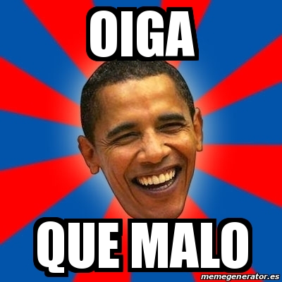 Meme Obama - oiga que malo - 28005069