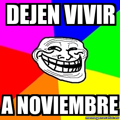 Meme Troll - dejen vivir a noviembre - 28008281