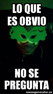 Meme Personalizado - Lo que es obvio No se pregunta - 28008377
