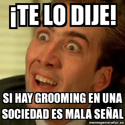 Meme No me digas - Â¡te lo dije! si hay grooming en una sociedad es ...