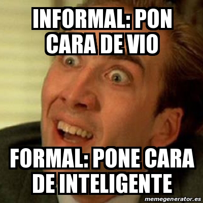 Meme No me digas - informal: pon cara de vio formal: pone cara de ...