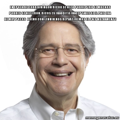 Meme Personalizado - EN EPOCA DE CORREA NINGUN RICOO SE HIZO POBRE PERO ...