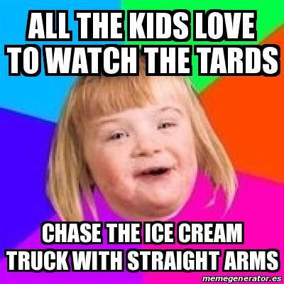 Meme Retard Girl - All the kids love to watch the tards Chase the ice ...
