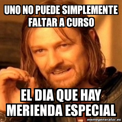 Meme Boromir - uno no puede simplemente faltar a curso el dia que hay ...