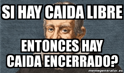 Meme Personalizado - si hay caida libre entonces hay caida encerrado ...