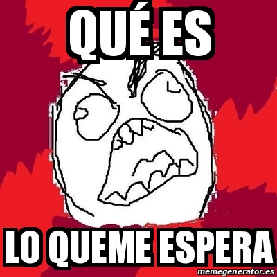 Meme Rage FU - quÃ© es lo queme espera - 28103908