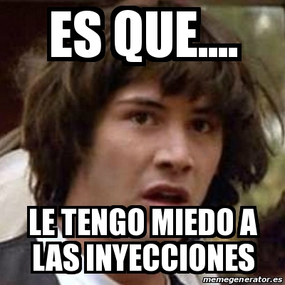 Meme Keanu Reeves - Es que.... Le tengo miedo a las inyecciones - 28104106