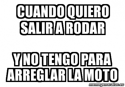 Meme Personalizado - CUANDO QUIERO SALIR A RODAR Y NO TENGO PARA ...