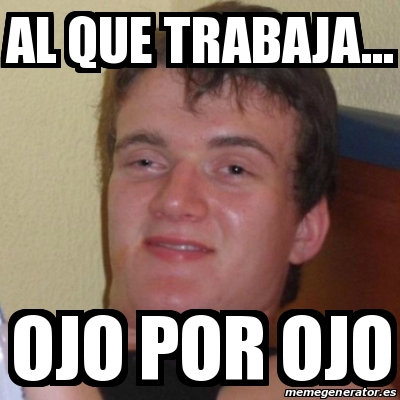 Meme Stoner Stanley - al que trabaja... ojo por ojo - 28105486