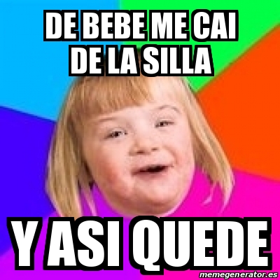 Meme Retard Girl - de bebe me cai de la silla y asi quede - 28105918