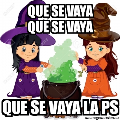 Meme Personalizado - Que se vaya Que se vaya Que se vaya la PS - 28106212