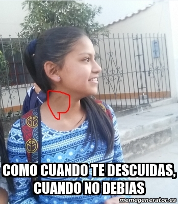 Meme Personalizado - como CUando te descuidas, cuando no debias - 28107508