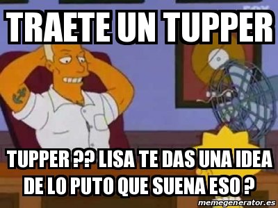 Meme Personalizado - traete un tupper tupper ?? lisa te das una idea de ...