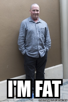 Meme Personalizado - i'm fat - 28109252