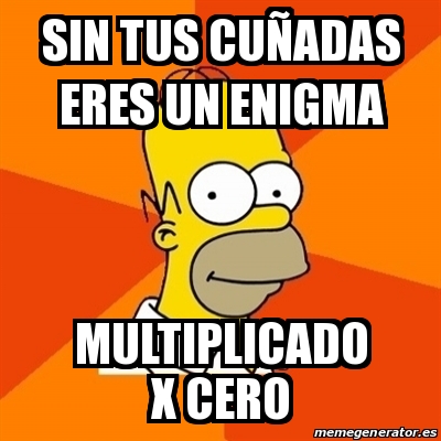Meme Homer - Sin tus cuÃ±adas eres un enigma Multiplicado x cero - 28110536