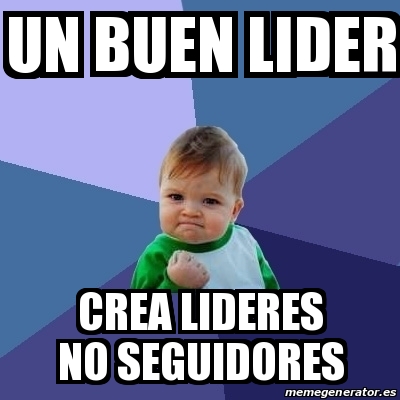 Meme Bebe Exitoso - UN BUEN LIDER CREA LIDERES NO SEGUIDORES - 28116840