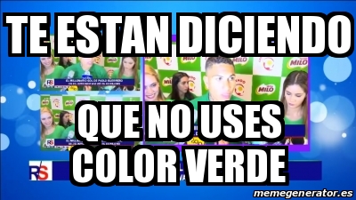Meme Personalizado - te estan diciendo que no uses color verde - 28117763