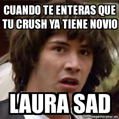 Meme Keanu Reeves - cuando te enteras que tu crush ya tiene novio laura ...