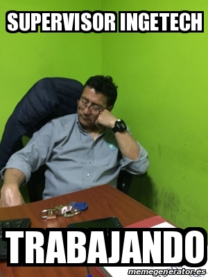 Meme Personalizado - Supervisor ingetech Trabajando - 28126093