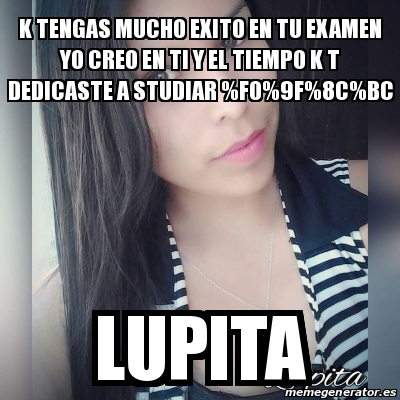 Meme Personalizado - K TENGAS MUCHO EXITO EN TU EXAMEN YO CREO EN TI Y ...