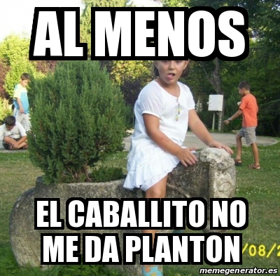 Meme Personalizado - Al menos El caballito no me da planton - 28126827