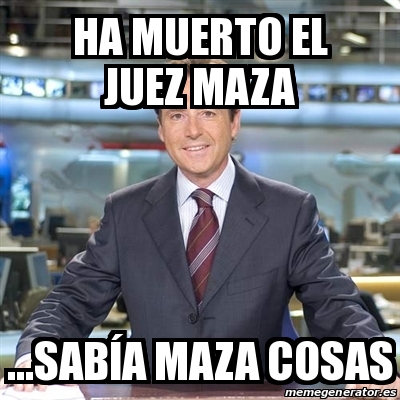 Meme Matias Prats - Ha muerto el juez Maza ...sabÃ­a Maza cosas - 28131590