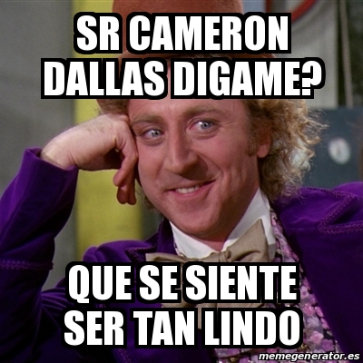 Meme Willy Wonka - sr cameron dallas digame? QUE SE SIENTE SER TAN ...