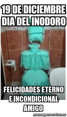 Meme Personalizado - 19 de diciembre dia del inodoro felicidades eterno ...