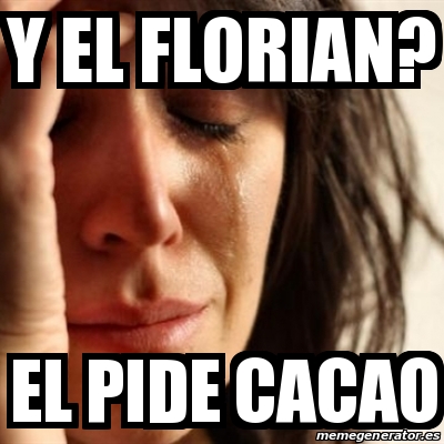 Meme Problems - Y el florian? El pide cacao - 28136012