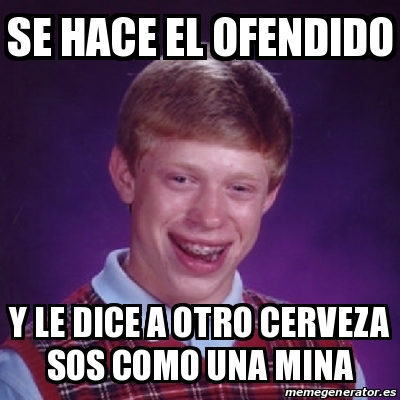 Meme Bad Luck Brian - Se hace el ofendido Y le dice a otro cerveza sos ...