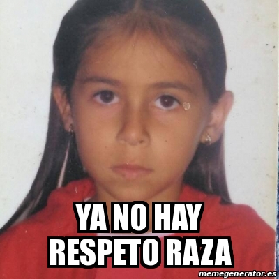 Meme Personalizado - ya no hay respeto raza - 28139469