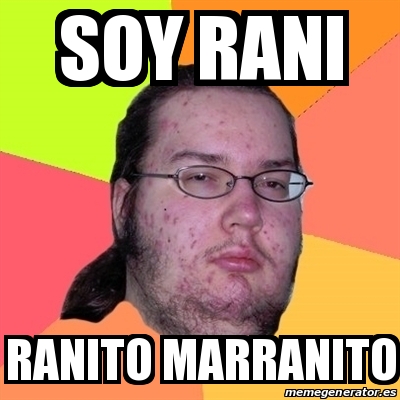 Meme Friki - SOY RANI RANITO MARRANITO - 28143496