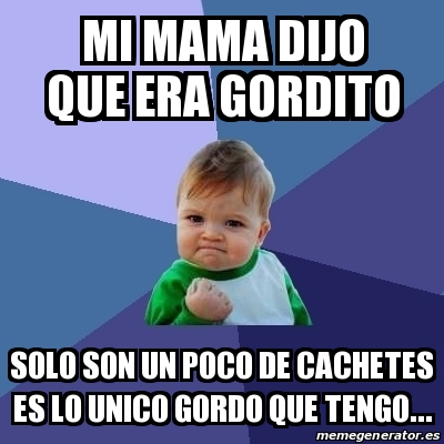 Meme Bebe Exitoso - Mi mama dijo que era gordito solo son un poco de ...
