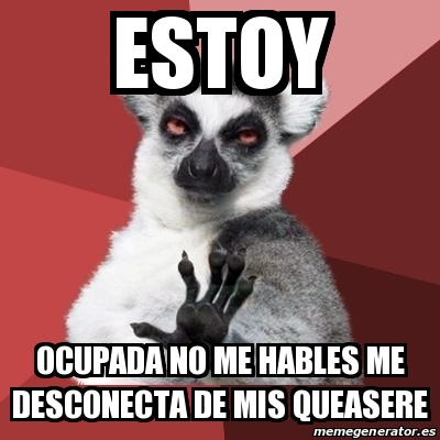Meme Chill Out Lemur - Estoy Ocupada no me hables me desconecta de mis ...