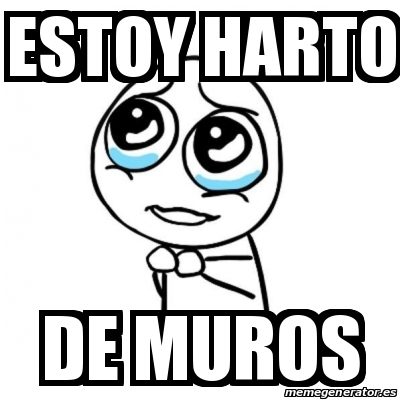 Meme Por favor - Estoy harto de muros - 28151090