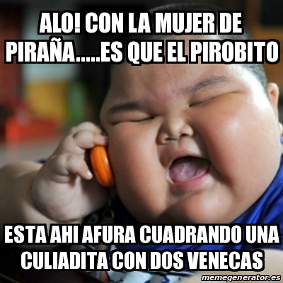 Meme fat chinese kid - alo! con la mujer de piraÃ±a.....es que el ...