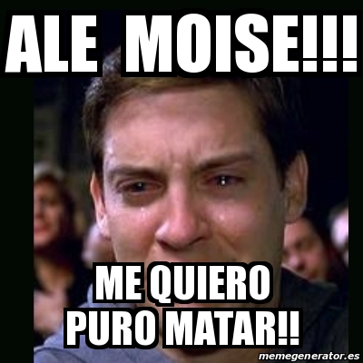 Meme crying peter parker - Ale moise!!! Me quiero puro matar!! - 28163452