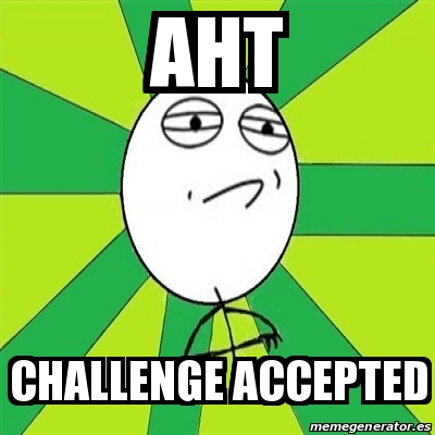 Meme Challenge Accepted - AHT Challenge Accepted - 28163752