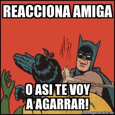 Meme Batman slaps Robin - Reacciona amiga O asi te voy a agarrar ...