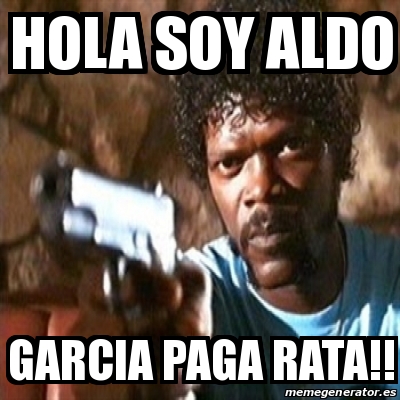 Meme Pulp Fiction - Hola soy aldo Garcia paga rata!! - 28165471