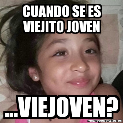 Meme Personalizado - Cuando se es viejito joven ...viejoven? - 28166940