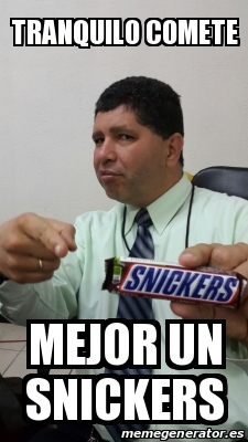 Meme Personalizado - Tranquilo comete Mejor un Snickers - 28170472
