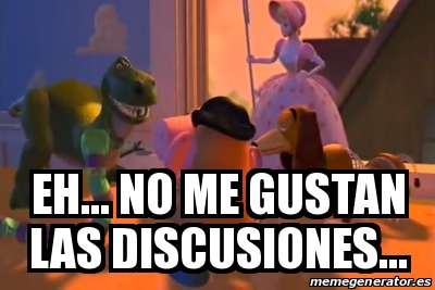 Meme Personalizado - EH... NO ME GUSTAN las discusiones... - 28170917