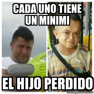 Meme Personalizado - Cada uno tiene un minimi El hijo perdido - 28173121
