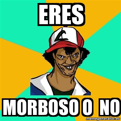 Meme Ash Pedreiro - eres morboso o no - 28175166